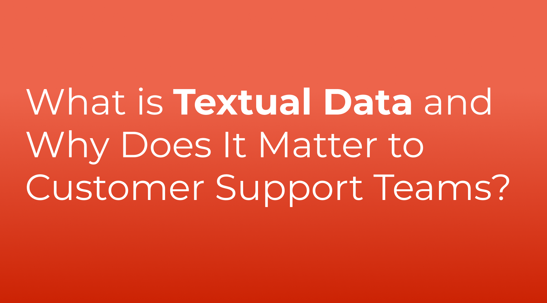 What Is Textual Data And Why Does It Matter To Customer Support Teams 